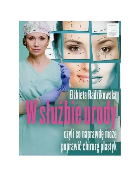W służbie urody czyli co naprawdę może poprawić chirurg plastyk - Elżbieta Radzikowska ...