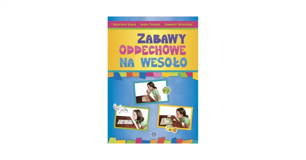 Zabawy oddechowe na wesoło - Katarzyna Szłapa,Iwona Tomasik,Sławomir ...