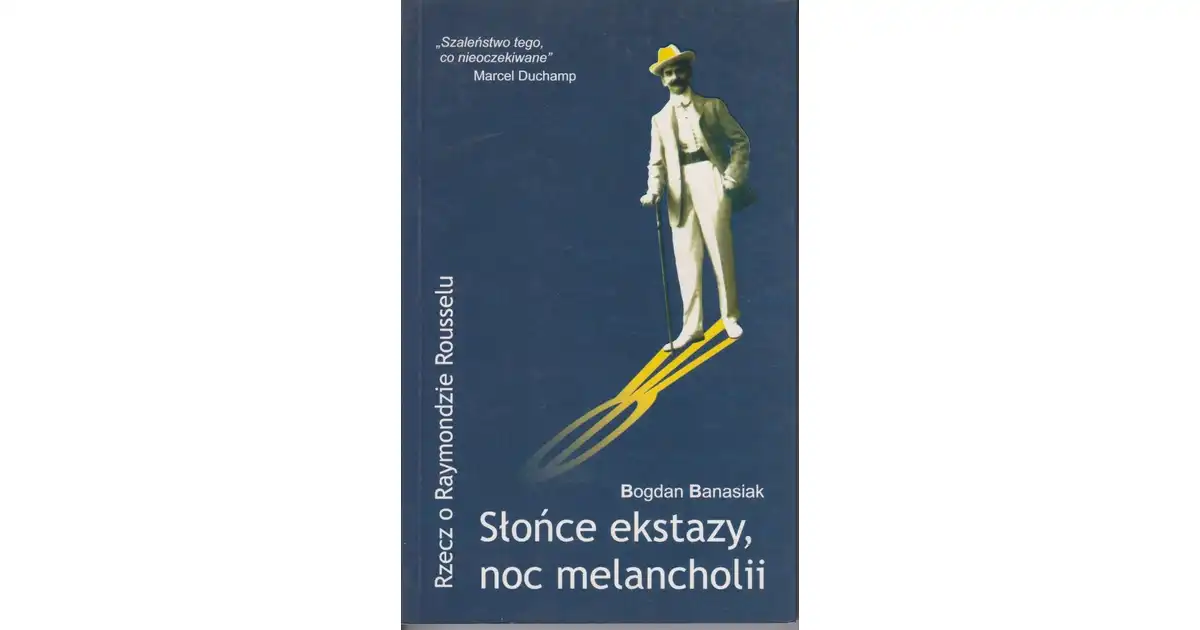 Słońce ekstazy, noc melancholii Rzecz o Raymondzie Rousselu Bogdan ...