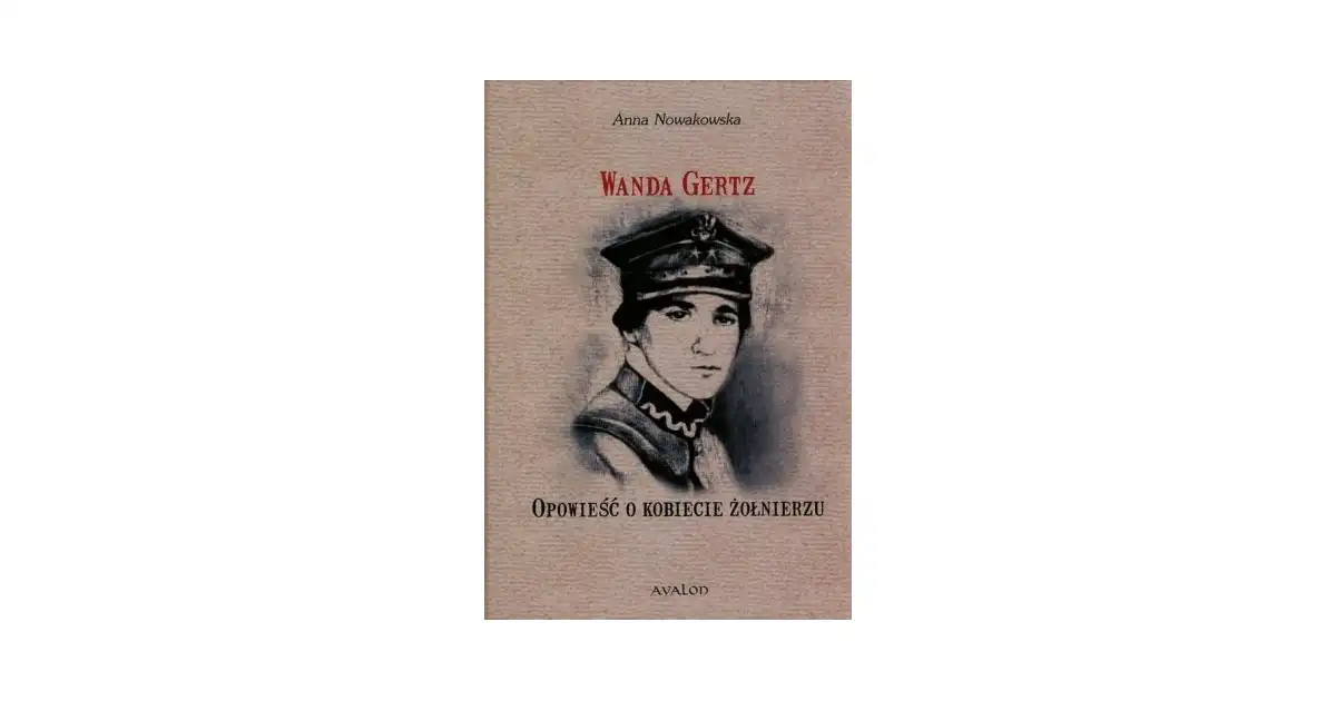 Wanda Gertz Opowieść o kobiecie żołnierzu Anna Nowakowska - Anna ...