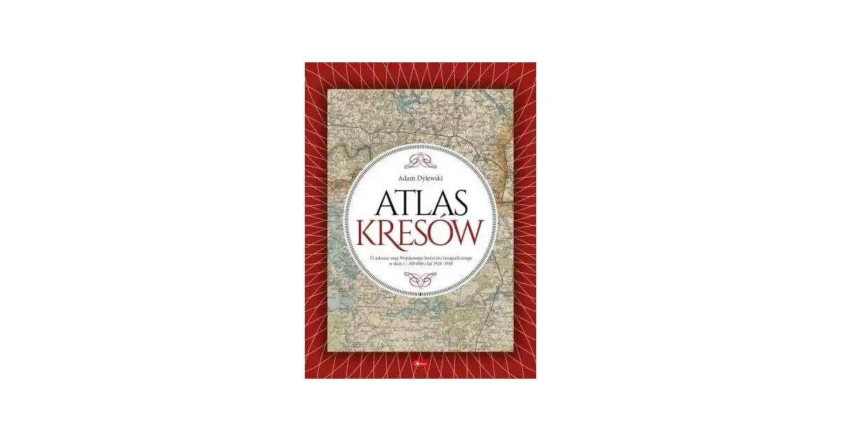 Atlas Kresów Adam Dylewski - Adam Dylewski Szybka wysyłka i atrakcyjna cena w księgarni ...