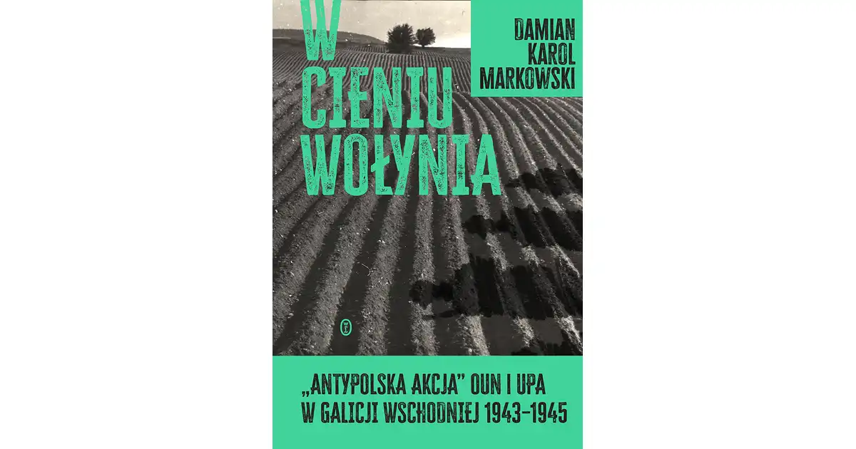 W cieniu Wołynia. Antypolska akcja OUN i UPA - Damian Markowski Szybka ...