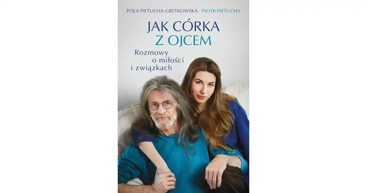 Jak córka z ojcem. Rozmowy o miłości i związkach - Pola Gretkowska ...