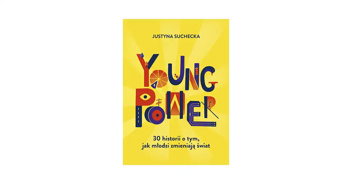 Young power! 30 historii o tym, jak młodzi zmieniają świat - Justyna ...